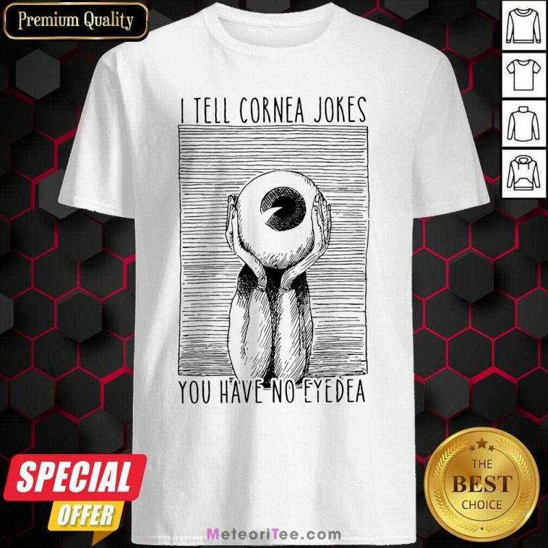 Official I Tell Cornea Jokes You Have No Eyedea Shirt - Meteoritee